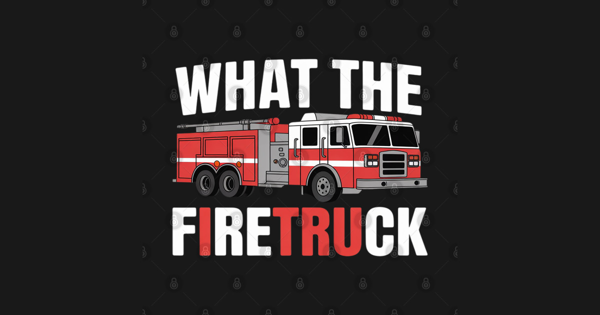 Firemen What The Fire Truck Firefighter Fire Truck - Firemen What The ...