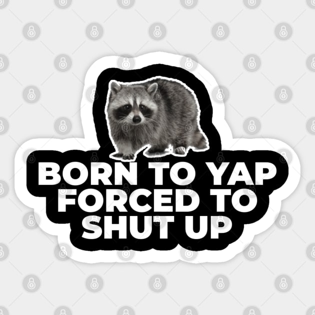 Born to yap forced to shut up - Born To Yap Forced To Shut Up - Sticker ...