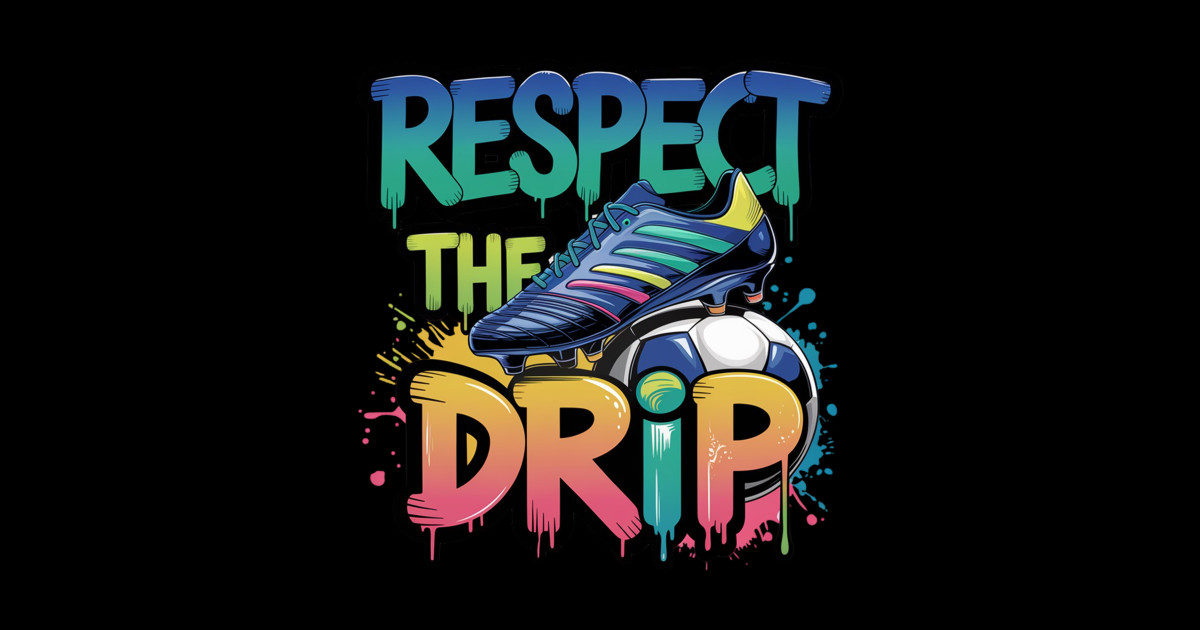Respect The Drip Soccer - The Drip - Sticker | TeePublic