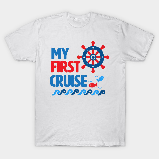 My First Cruise - First Cruise - T-Shirt | TeePublic