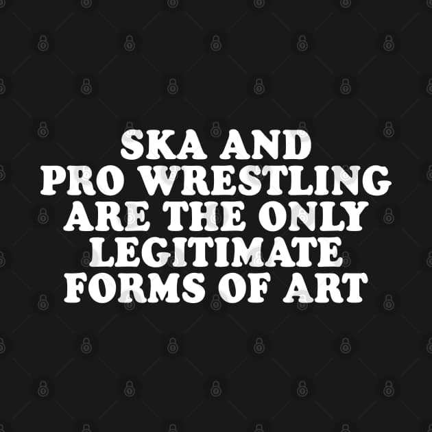 Ska and Pro Wrestling are the only legitimate forms of art - Pro ...