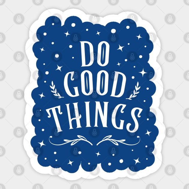 Do Good Things - Typography - Sticker | TeePublic