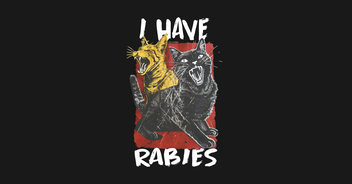 I Have Rabies Funny Cat Unhinged Meme Feral - I Have Rabies Funny Cat ...