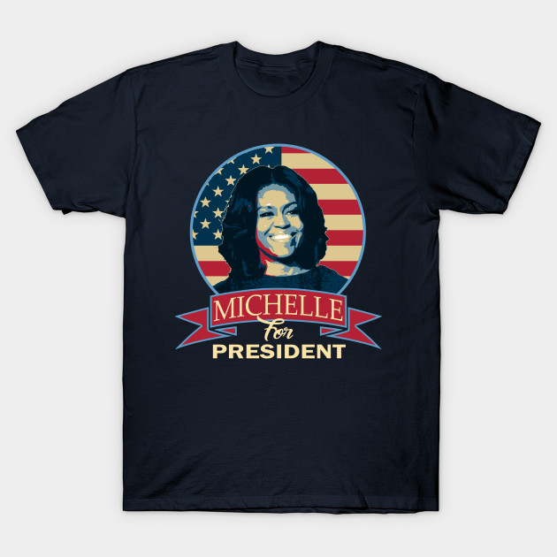 Michelle Obama For President - Michelle Obama - T-Shirt | TeePublic