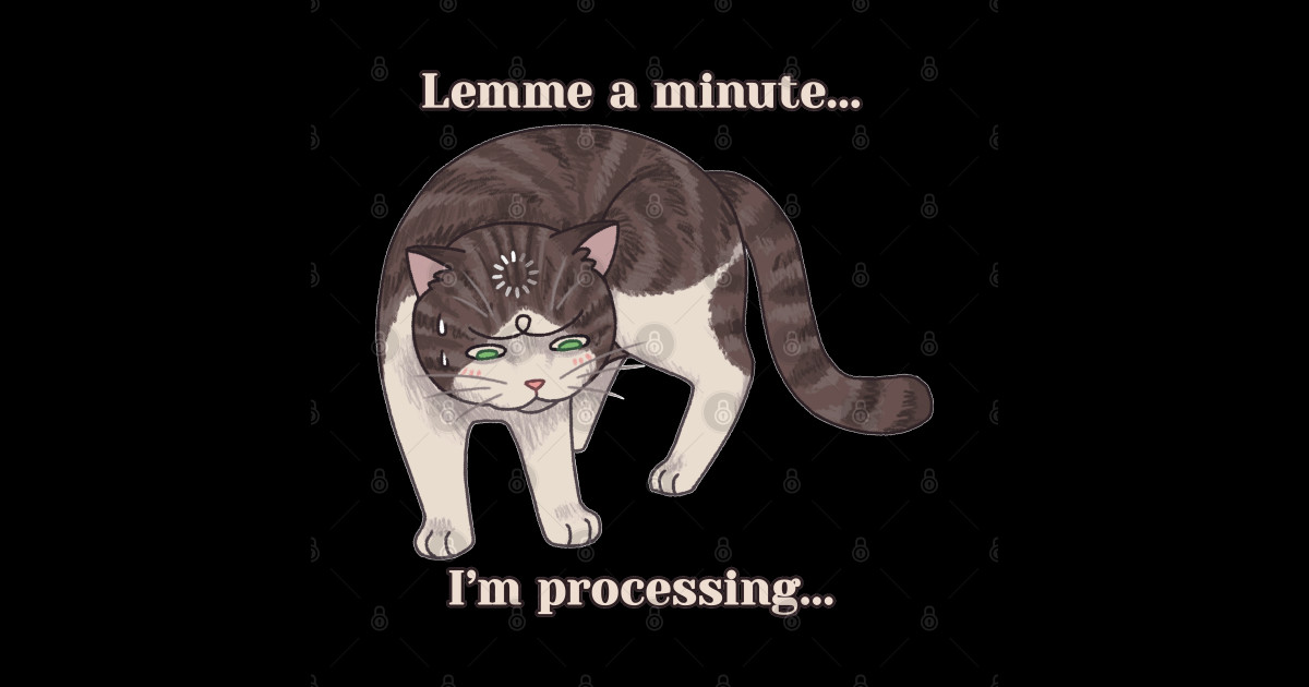 Lemme a minute, I'm processing - Cat - Sticker | TeePublic