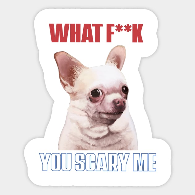 You scary me - Funny Quote - Sticker | TeePublic