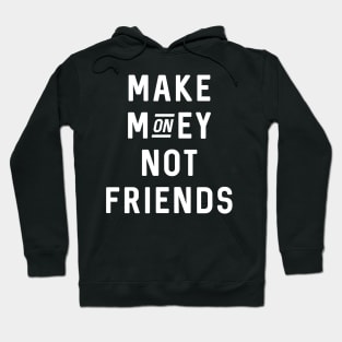 Make Money Not Friends Hoodie | TeePublic