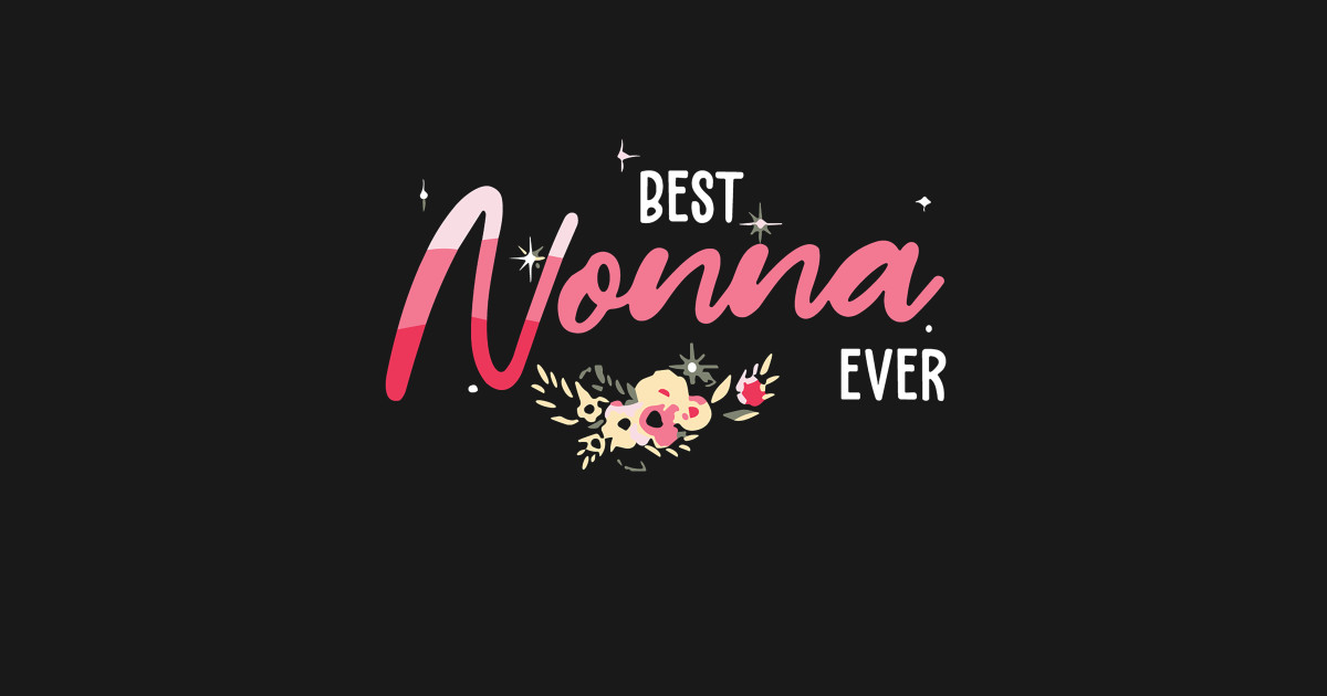 Best Nonna Ever Cute Flowers Birthday Gifts Mom Mothers Day - Best ...