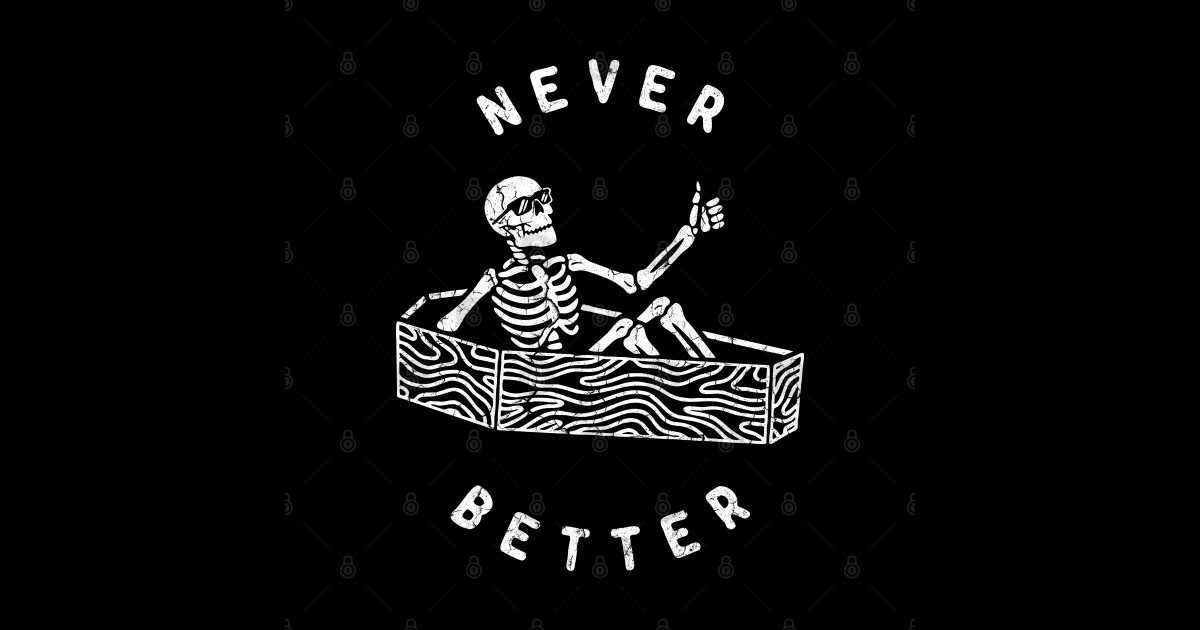 Never Better Of Skeleton - Never Better - Sticker | TeePublic