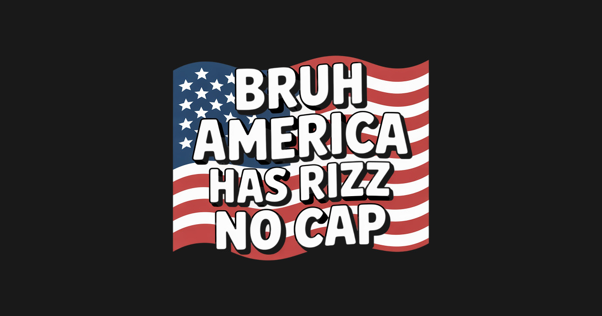 Bruh America Has Rizz No Cap - Funny Fourth of July - Bruh America Has ...
