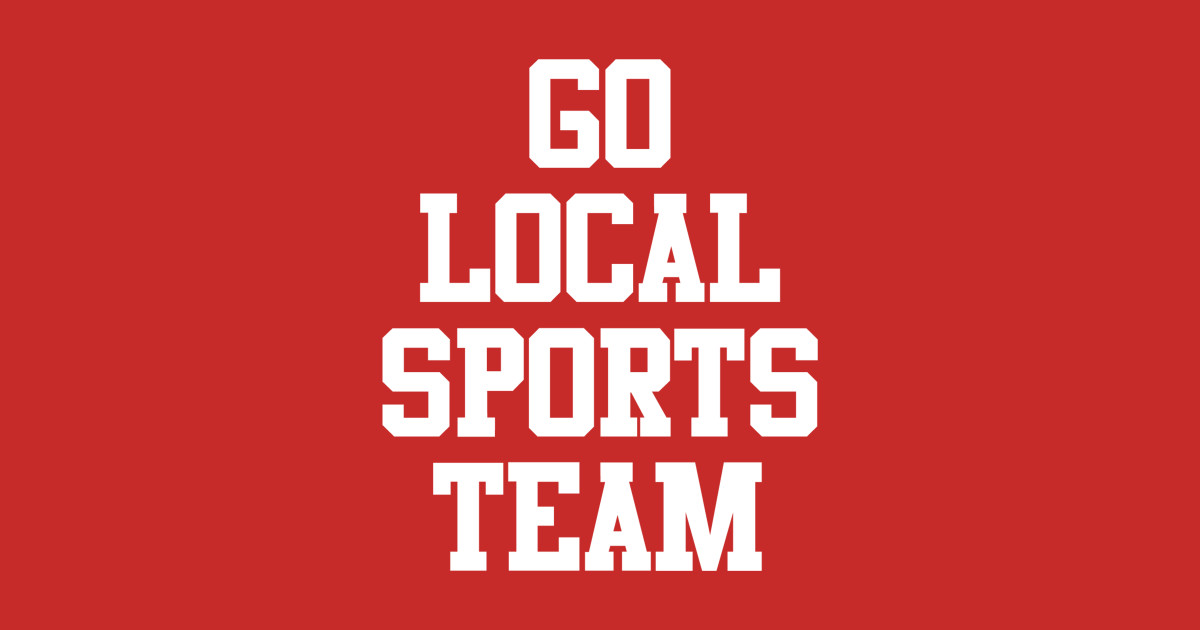 Go Local Sports Team - Sports - T-Shirt | TeePublic
