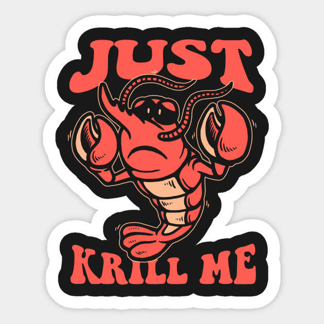 Just Krill Me - Krill Me - Sticker | TeePublic