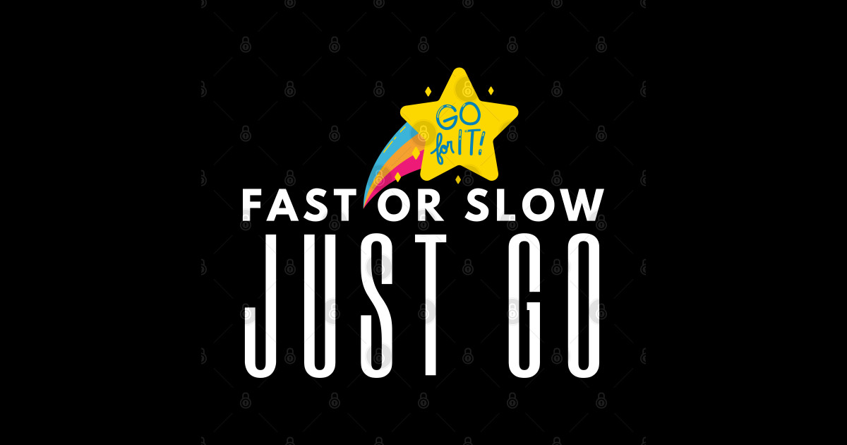 Fast Or Slow Just Go - Fast Or Slow Just Go - Sticker | TeePublic