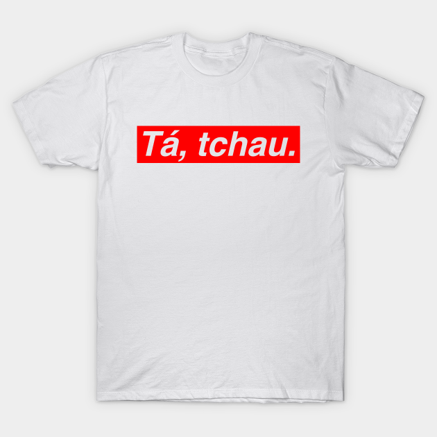 Brazilian Fashion - Ta, tchau (Ok, Bye) - Tchau - T-Shirt | TeePublic