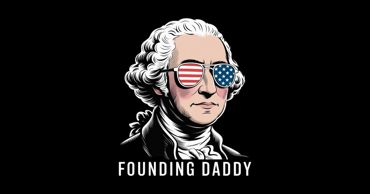 4Th Of July Founding Daddy - Founding Daddy - Posters and Art Prints ...