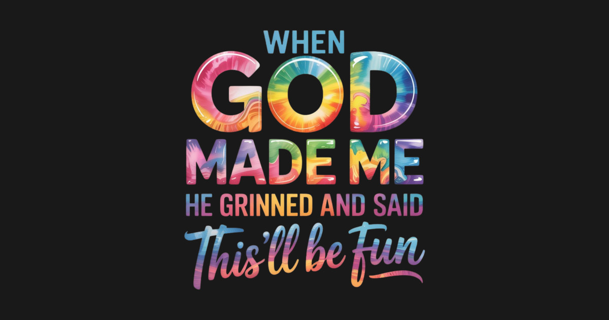 When God Made Me He Grinned and Said This’ll Be Fun - When God Made Me ...