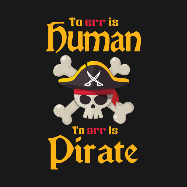 'To Err Is Human To Arr Is Pirate' Awesome Pirate Gift - Pirate - T ...
