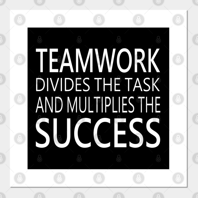 Teamwork divides the task and multiplies the success - Teamwork Success ...