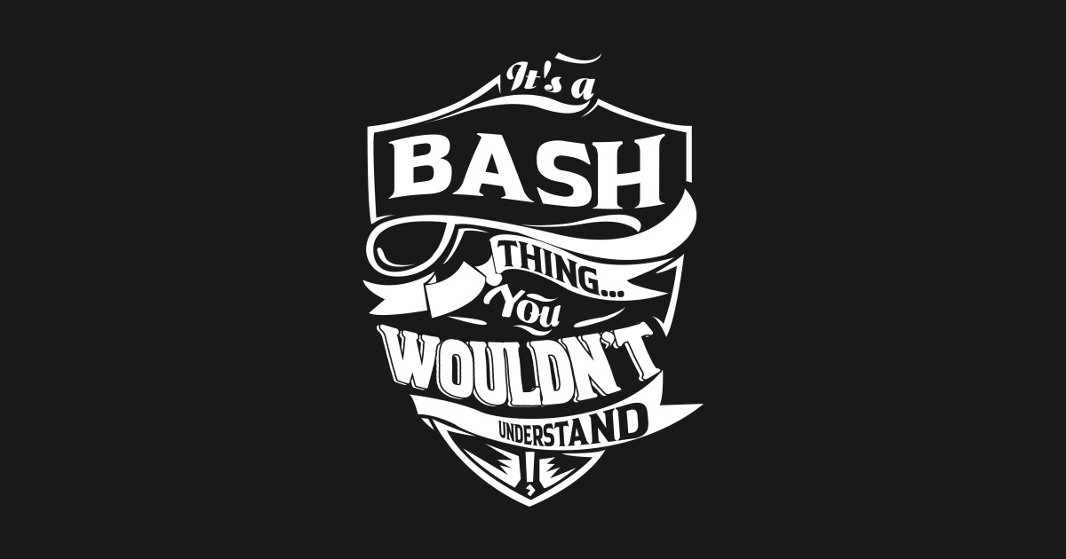 It's a BASH Thing You Wouldn't Understand - Bash Surname Bash Lastname ...