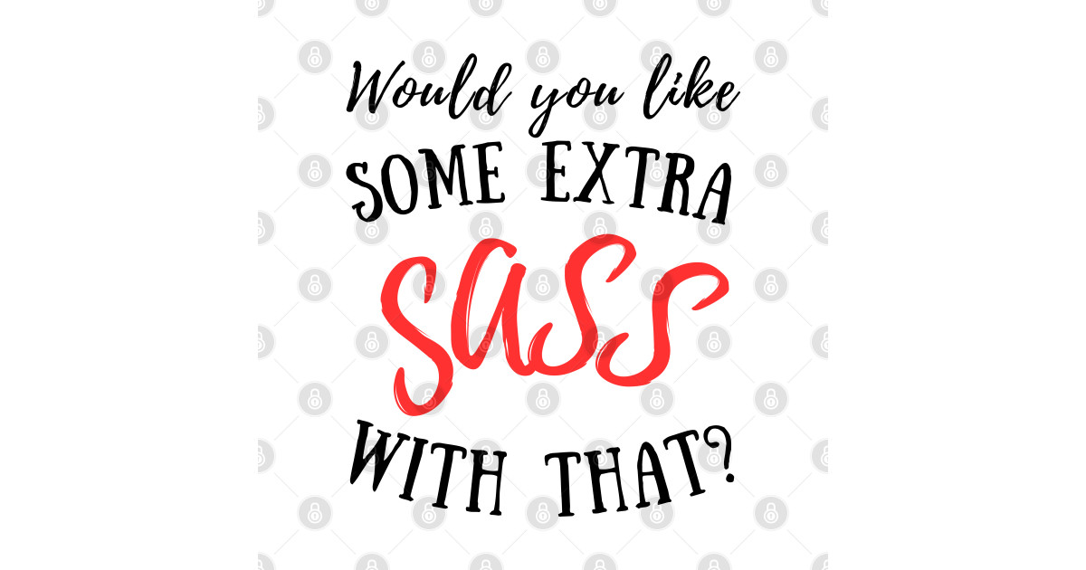 Would you like some extra SASS with that? - Sass - T-Shirt | TeePublic