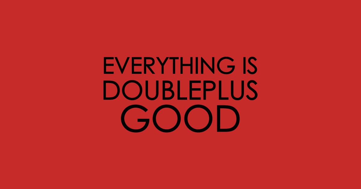 Everything is Doubleplusgood - 1984 - T-Shirt | TeePublic