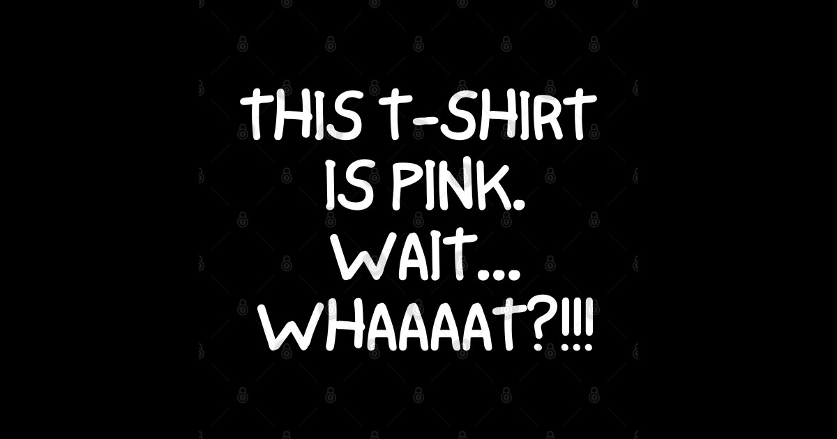 This t-shirt is pink. Wait... whaaat?! - Funnytees - Sticker | TeePublic
