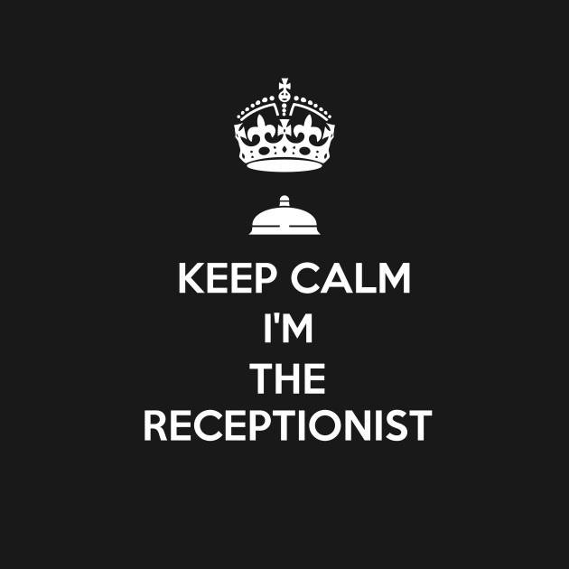 KEEP CALM I'M THE RECEPTIONIST - Reception - T-Shirt | TeePublic