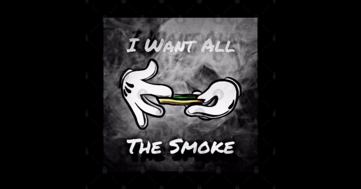 I Want All The Smoke - Weed Design - Sticker | TeePublic