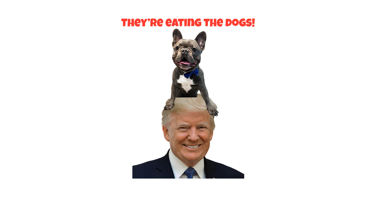 They're eating the dogs! - Theyre Eating The Dogs - T-Shirt | TeePublic