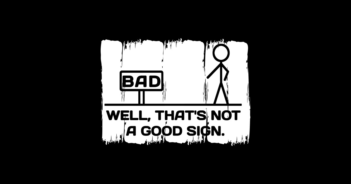 Well, That's Not A Good Sign - Well Thats Not A Good Sign - T-Shirt ...