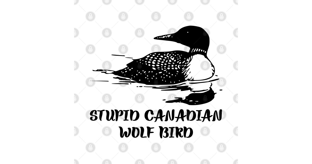 Stupid Canadian Wolf Bird - Stupid Canadian Wolf Bird - T-Shirt | TeePublic