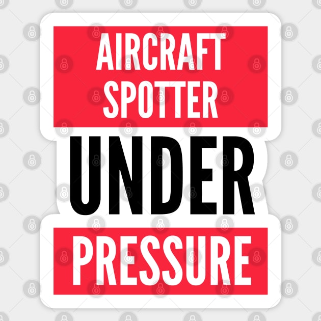 Aircraft Spotter Under Pressure - Aircraft Spotter - Sticker | TeePublic
