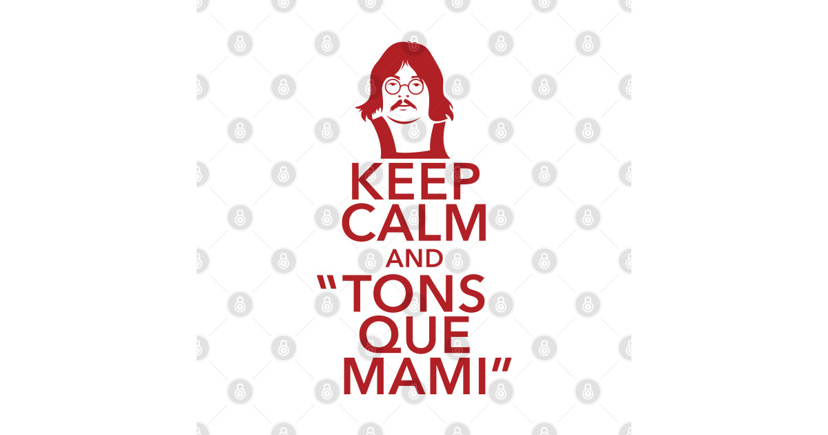 Keep Calm And Tons Que Mami - Keep Calm - T-Shirt | TeePublic