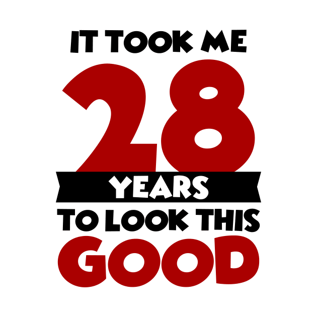 It took me 28 years to look this good - 28th Birthday - T-Shirt | TeePublic