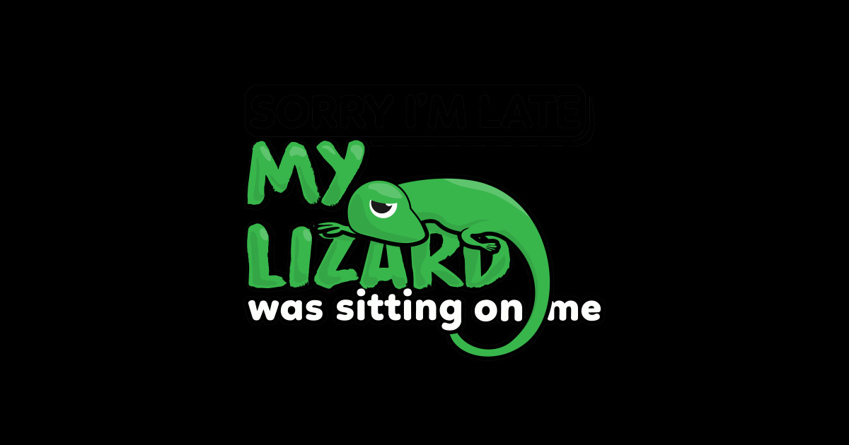 Sorry I'm late My Lizard was sitting on me - Sorry Im Late - Sticker ...