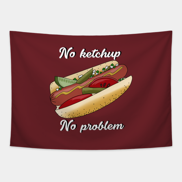 No Ketchup, No Problem - Chicago Style Dog - Tapestry | TeePublic