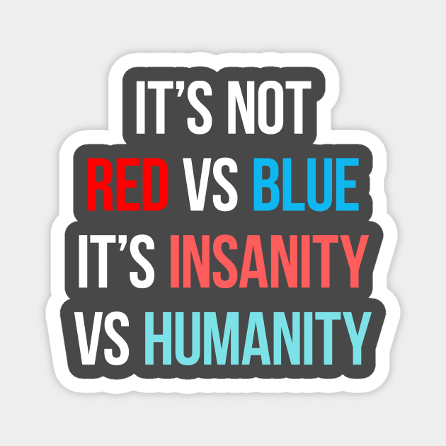 It's Not Red Vs Blue Its Insanity Vs Humanity Patriotic Apparel - Its ...