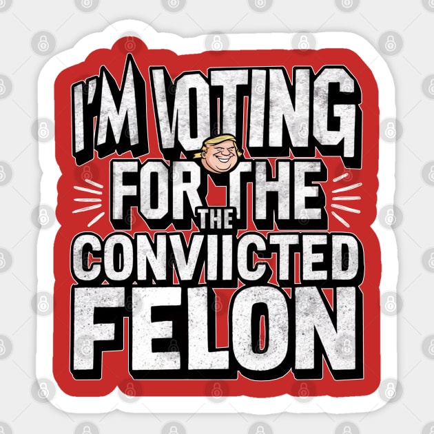 I'm Voting For The Convicted Felon | Convicted Felon - Convicted Felon ...