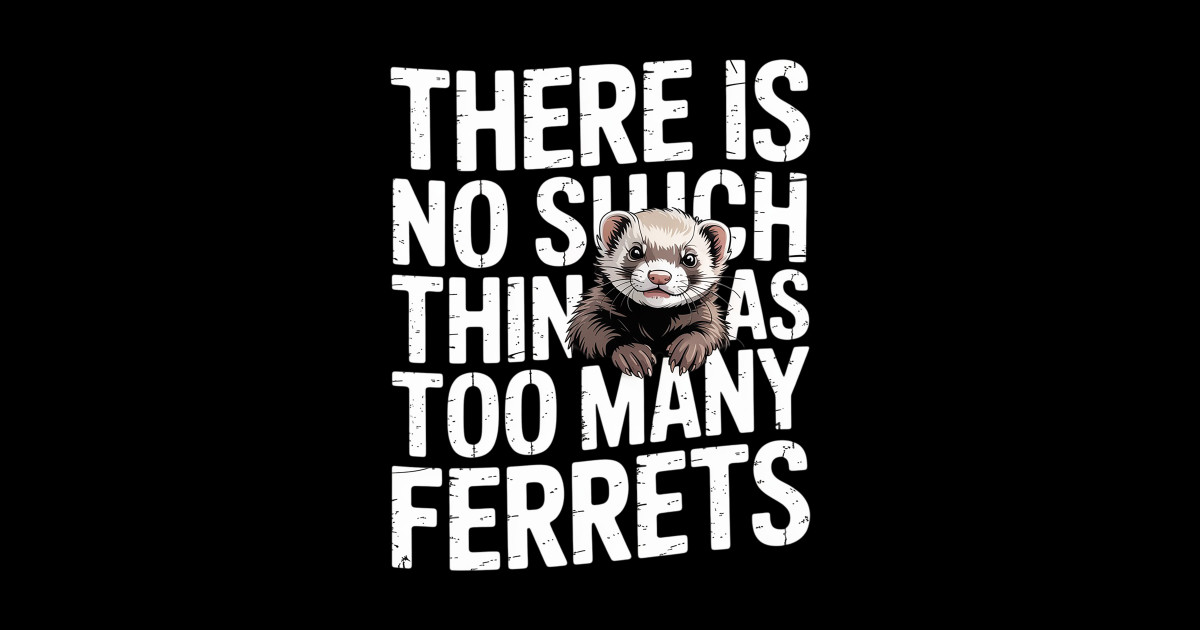 Ferret No Such Thing As Too Many Ferrets - Ferret No Such Thing As Too Many Ferret - Sticker ...
