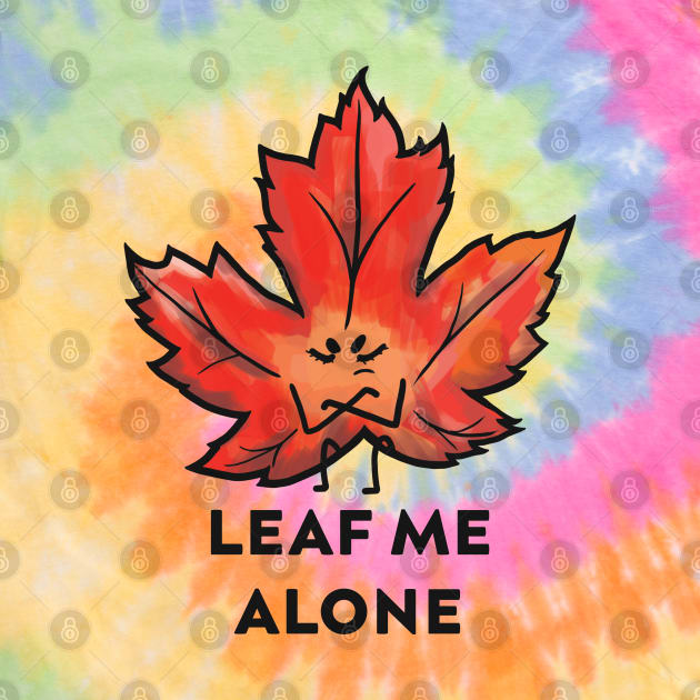 Leaf me alone - Leave Me Alone - T-Shirt | TeePublic