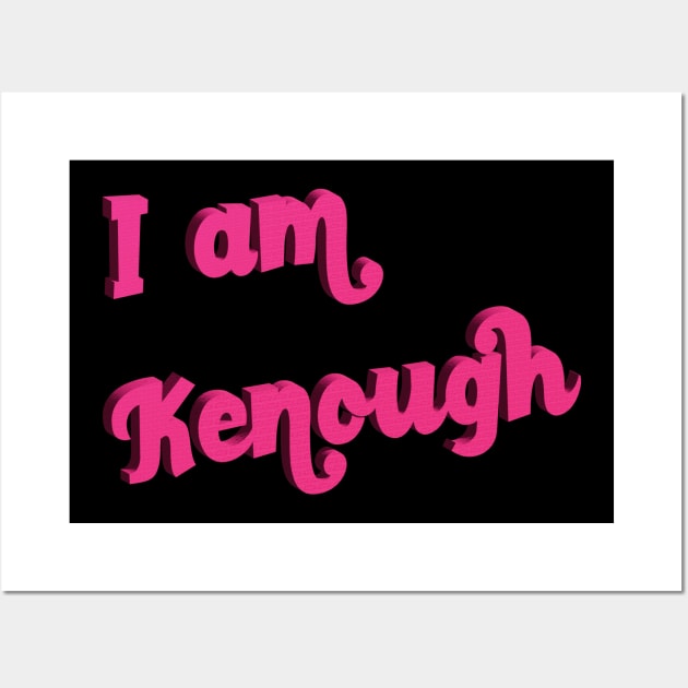 I Am Kenough - I Am Kenough - Posters and Art Prints | TeePublic