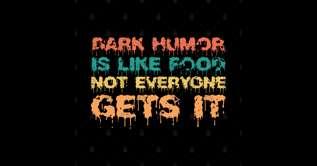 Dark Humor Is Like Food Not Everyone Gets It - Dark Humor Is Like Food ...