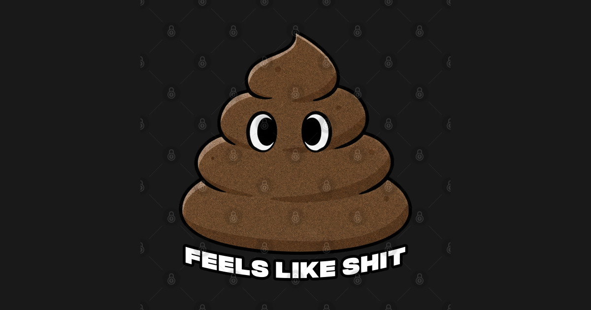 Feels Like Shit – Funny Relatable Poop Meme Digital Cartoon - Shit - T-Shirt | TeePublic