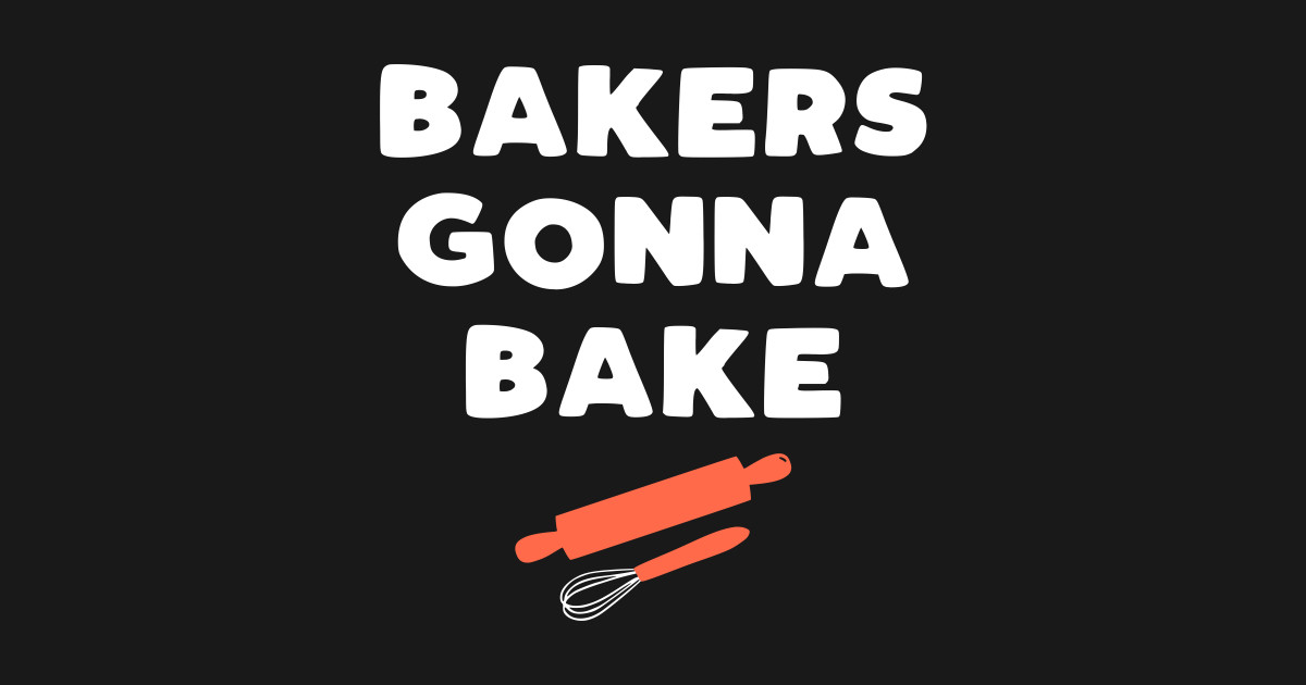 Bakers Gonna Bake - funny baking slogan gift - Funny Baking Lover Gift ...
