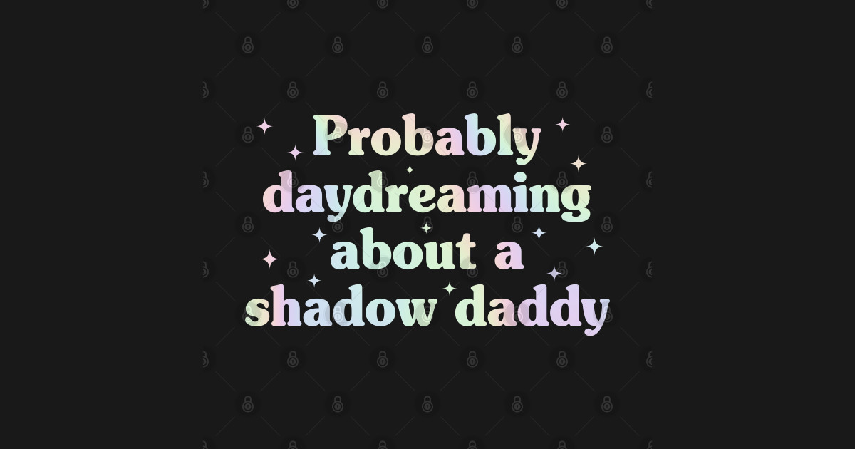 Probably Daydreaming About A Shadow Daddy - Funny Quote - T-Shirt ...