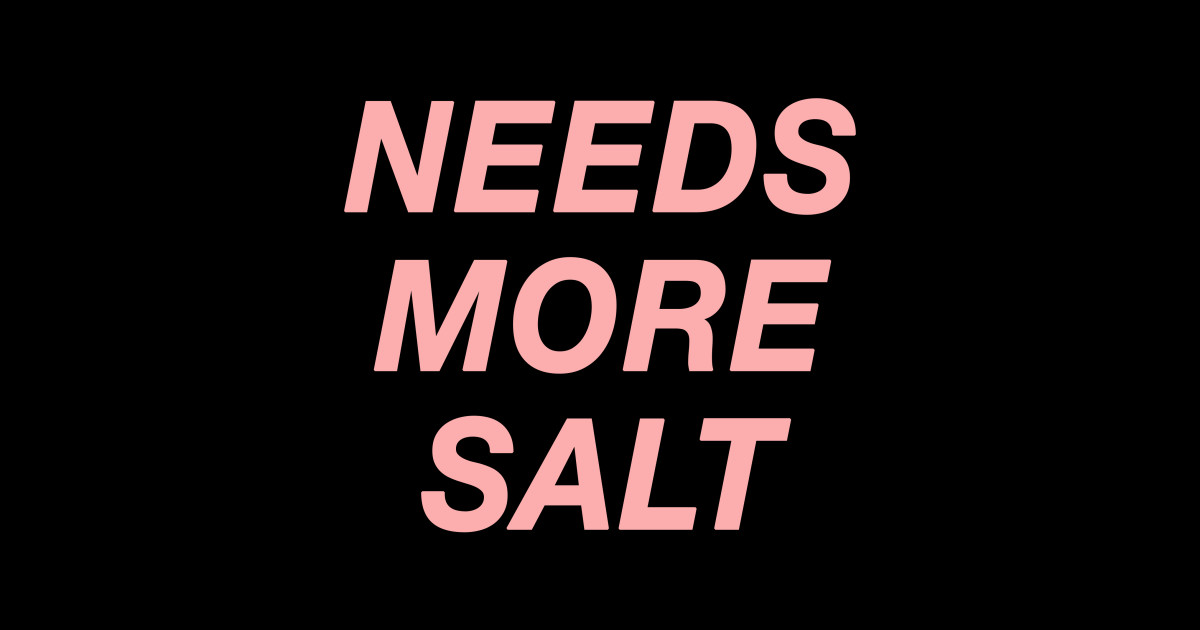 NEEDS MORE SALT - Salt - Sticker | TeePublic