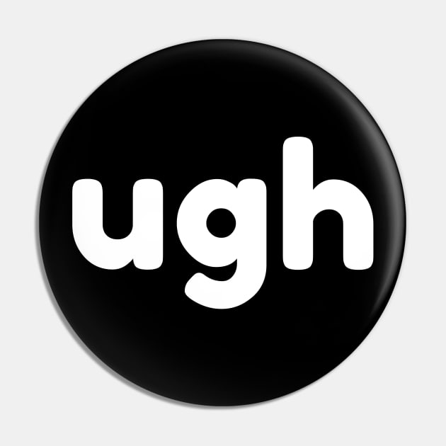 UGH. Funny Sarcastic NSFW Rude Inappropriate Saying - Ugh - Pin | TeePublic
