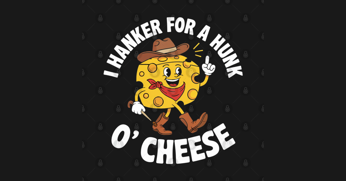 Timer I Hanker For A Funny Hunk O Cheese - Hunk O Cheese - T-Shirt ...