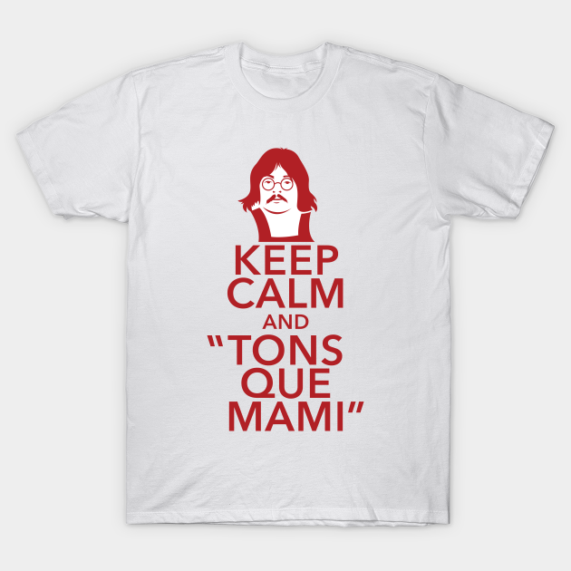 Keep Calm And Tons Que Mami - Keep Calm - T-Shirt | TeePublic