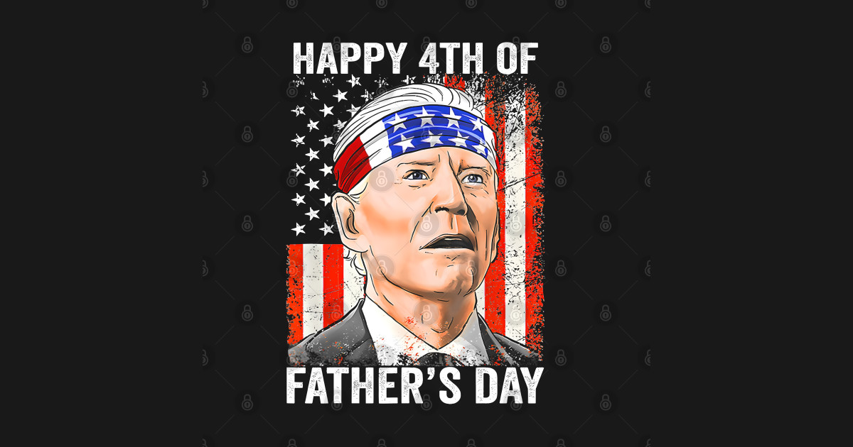Funny Joe Biden Happy 4th Of Father's Day America Flag - Funny Fathers ...